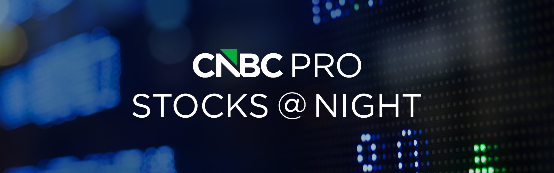 STOCKS AT NIGHT BY CNBC PRO